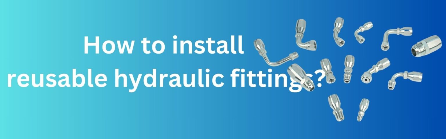 How to Install Reusable Hydraulic Fittings?