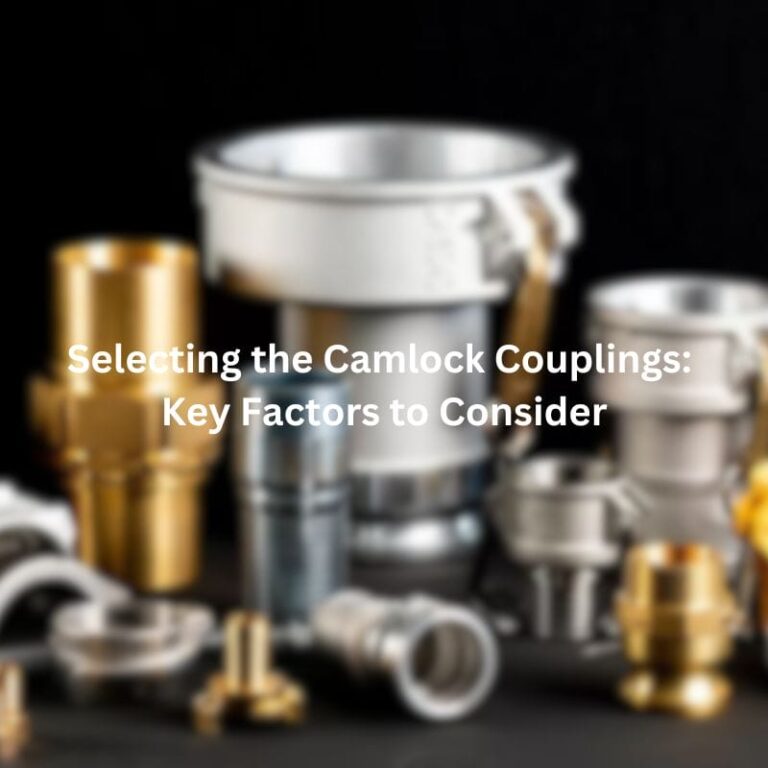 Selecting the Camlock Couplings: Key Factors to Consider Selecting the Camlock Couplings: Key Factors to Consider